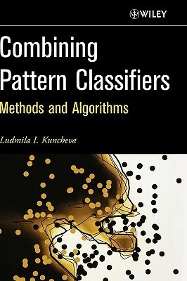 Combining Pattern Classifiers: Methods and Algorithms by Ludmila I. Kuncheva | Goodreads