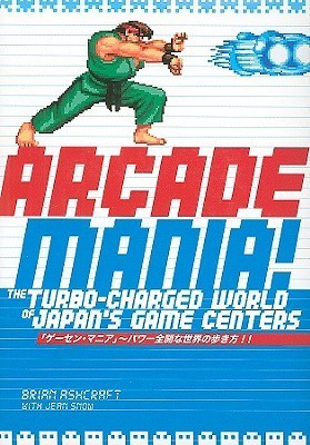 Arcade Mania: The Turbo-Charged World of Japan's Game Centers by Brian ...