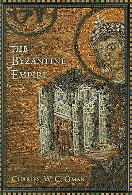 The Byzantine Empire by Charles Oman | Goodreads