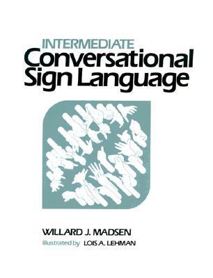 Intermediate Conversational Sign Language by Willard J. Madsen | Goodreads