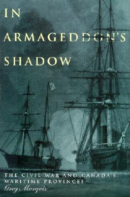 In Armageddon's Shadow: The Civil War and Canada's Maritime Provinces ...