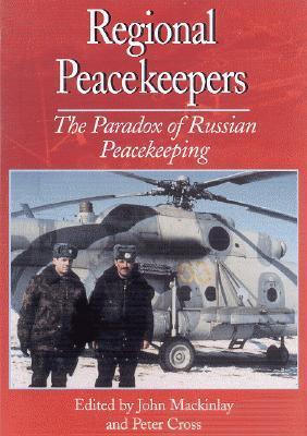 Regional Peacekeepers: The Paradox of Russian Peacekeeping by John ...