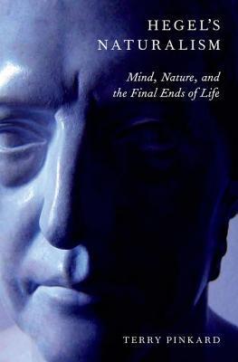 Hegel's Naturalism: Mind, Nature, and the Final Ends of Life by Terry P ...