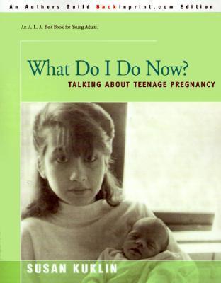 What Do I Do Now?: Talking About Teenage Pregnancy by Susan Kuklin ...