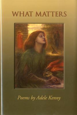 What Matters: Poems by Adele Kenny | Goodreads