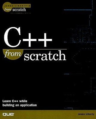 C++ from Scratch by Jesse Liberty | Goodreads