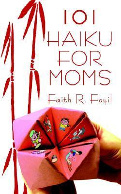 101 Haiku for Mom by Faith R. Foyil | Goodreads