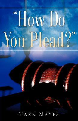 "How Do You Plead?" by Mark Mayes | Goodreads
