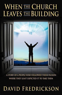 When the Church Leaves the Building by David Fredrickson | Goodreads