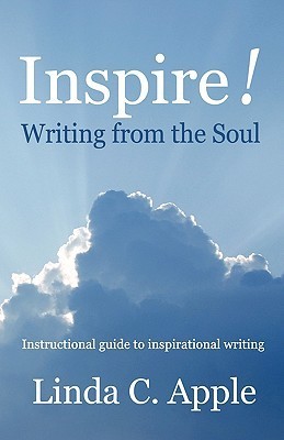 Inspire! Writing from the Soul by Linda C. Apple | Goodreads