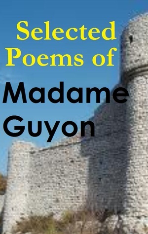 Selected Poems of Madame Guyon by Jeanne Guyon | Goodreads
