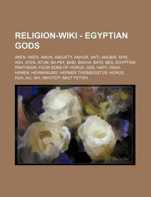 Religion - Egyptian Gods: Aken, Aker, Amun, Andjety, Anhur, Anti ...