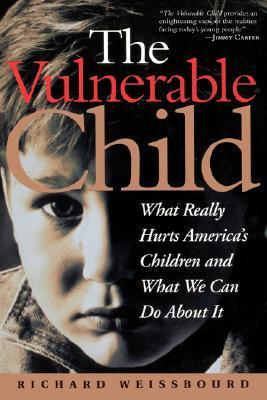 The Vulnerable Child: What Really Hurts America's Children And What We ...