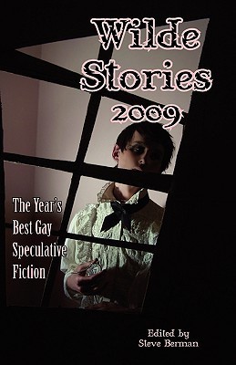 Wilde Stories 2009: The Year's Best Gay Speculative Fiction by Steve Berman | Goodreads