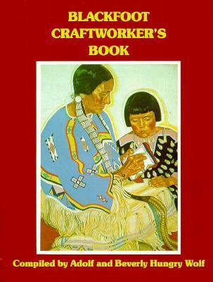 Blackfoot Craftworkers by Adolf Hungry Wolf | Goodreads