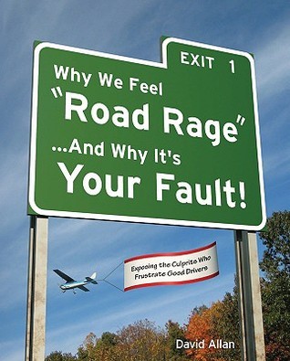 Why We Feel Road Rage And Why It's Your Fault! by David Allan | Goodreads