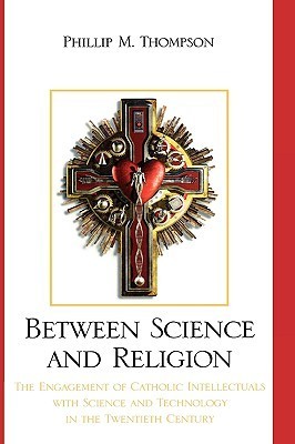 Between Science and Religion: The Engagement of Catholic Intellectuals ...