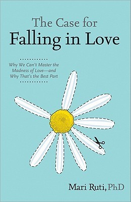 The Case for Falling in Love: Why We Can't Master the Madness of Love ...