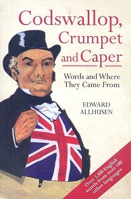 Codswallop, Crumpet and Caper: Words and Where They Came from by Edward ...