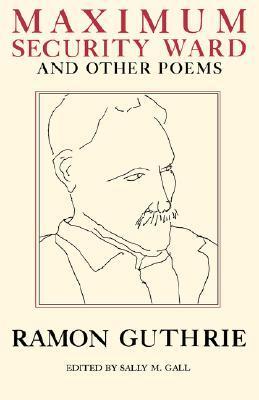 Maximum Security Ward and Other Poems by Ramon Guthrie | Goodreads