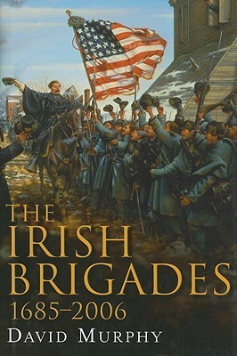 The Irish Brigades, 1685-2006: A Gazeteer of Irish Military Service ...