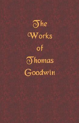 The Works of Thomas Goodwin by Thomas Goodwin | Goodreads