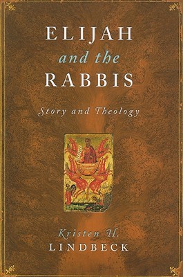 Elijah and the Rabbis: Story and Theology by Kristen H. Lindbeck ...