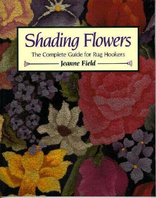 Shading Flowers: The Complete Guide for Rug Hookers by Jeanne Field ...