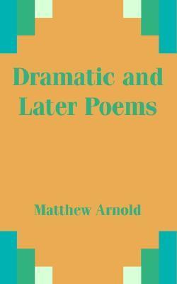 Dramatic and Later Poems by Matthew Arnold | Goodreads