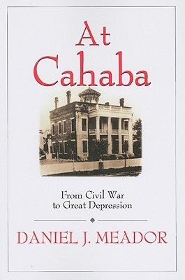 At Cahaba: From Civil War to Great Depression by Daniel J. Meador ...