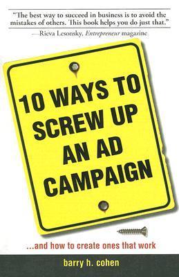 10 Ways To Screw Up An Ad Campaign: And How to Create Ones That Work by ...