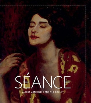 Seance: Albert Von Keller and the Occult by Jo-Anne Birnie Danzker ...