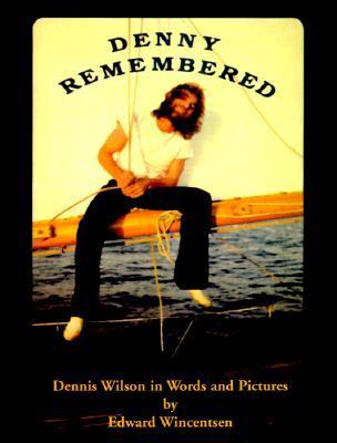 Denny Remembered, Dennis Wilson In Words and Pictures by Edward ...