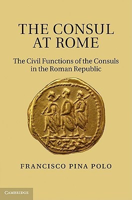 The Consul at Rome: The Civil Functions of the Consuls in the Roman ...