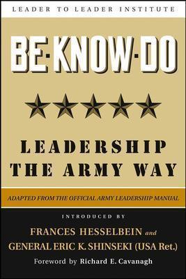 Be, Know, Do: Leadership the Army Way: Adapted from the Official Army ...