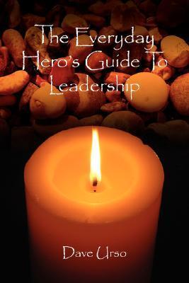 The Everyday Hero's Guide to Leadership by Dave Urso | Goodreads