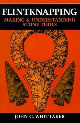 Flintknapping: Making and Understanding Stone Tools by John C ...