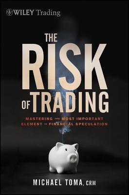 The Risk of Trading: Mastering the Most Important Element in Financial ...