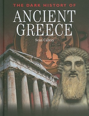 The Dark History of Ancient Greece (Dark Histories) by Sean Callery ...
