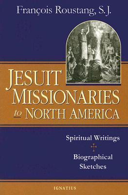 Jesuit Missionaries to North America: Spiritual Writings and ...