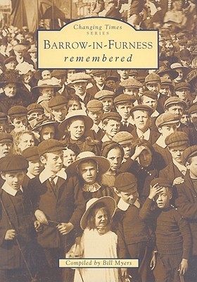 Barrow-In-Furness Remembered (Changing Times) by Bill Myers | Goodreads