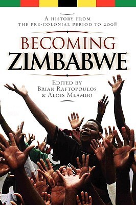 Becoming Zimbabwe. A History from the Pre-colonial Period to 2008 by ...