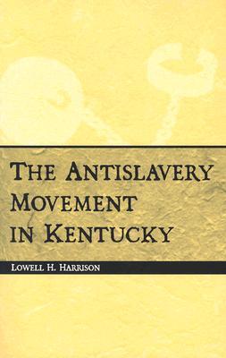 The Antislavery Movement in Kentucky by Lowell H. Harrison | Goodreads