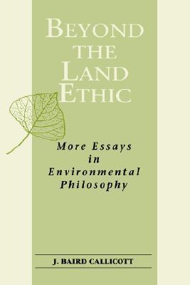 Beyond the Land Ethic: More Essays in Environmental Philosophy by J ...