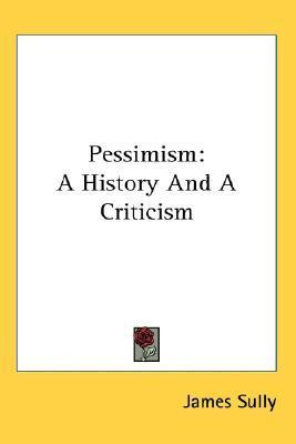 Pessimism: A History and a Criticism by James Sully | Goodreads