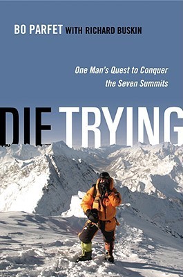 Die Trying: One Man's Quest to Conquer the Seven Summits by Bo Parfet ...