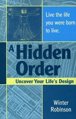 A Hidden Order: Uncover Your Life's Design by Winter Robinson | Goodreads