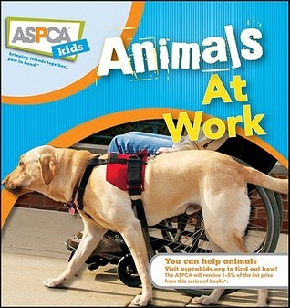Animals at Work: ASPCA Kids (ASPCA Kids, 2) by Liz Palika | Goodreads