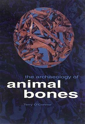 The Archaeology of Animal Bones by Terry P. O'Connor | Goodreads
