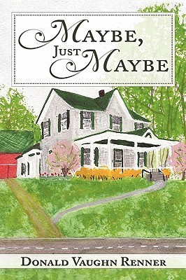 Maybe, Just Maybe by Donald Vaughn Renner | Goodreads